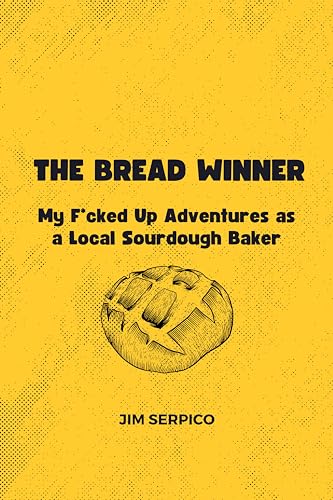 The Bread Winner: My F*cked Up Adventures as a Local Sourdough Baker by ...