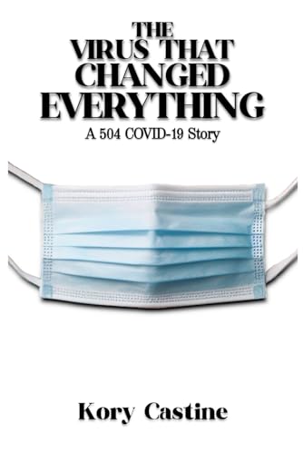 The Virus That Changed Everything: A 504 COVID-19 Story by Kory Castine ...