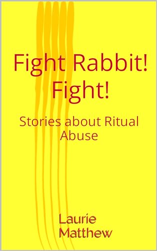 Fight Rabbit! Fight!: Stories about Ritual Abuse by Laurie Matthew ...