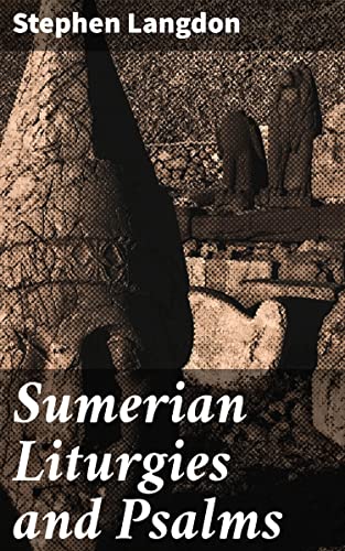 Sumerian Liturgies and Psalms: Exploring the Spiritual Legacy of ...