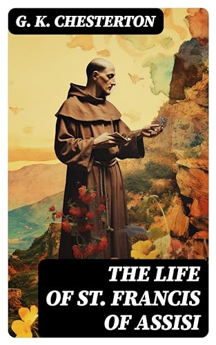 The Life of St. Francis of Assisi by G.K. Chesterton | Goodreads
