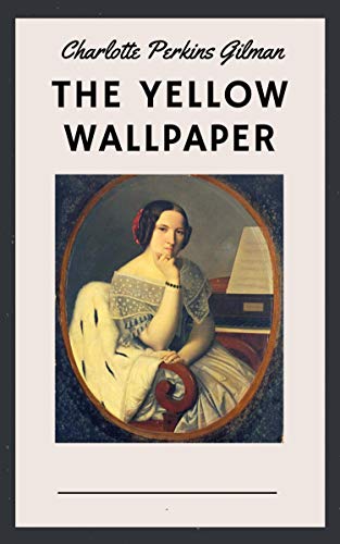 Charlotte Perkins Gilman: The Yellow Wallpaper by Charlotte Perkins ...