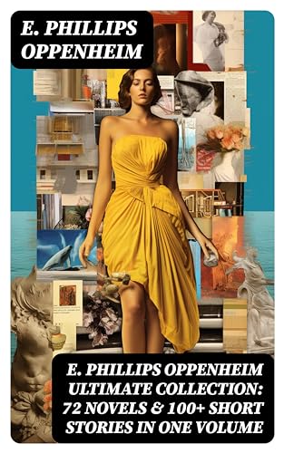 E. PHILLIPS OPPENHEIM Ultimate Collection: 72 Novels & 100+ Short ...