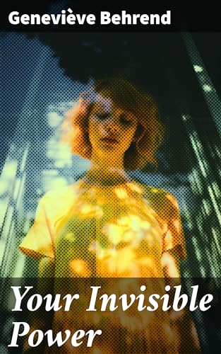 Your Invisible Power: Unleashing Your Mind's Hidden Potential for ...