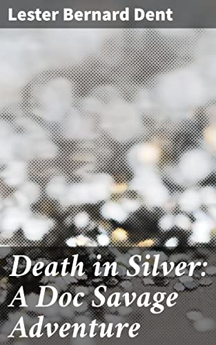 Death in Silver: A Doc Savage Adventure: Race Against Time in a World ...