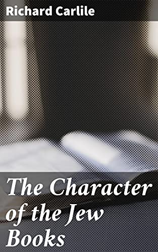 The Character of the Jew Books: Being, a Defence of the Natural ...