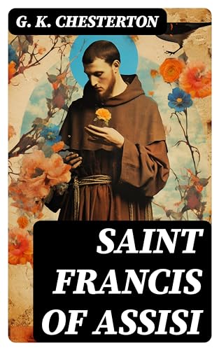 Saint Francis of Assisi: The Life and Times of St. Francis by G.K ...