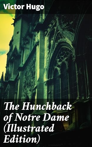 The Hunchback of Notre Dame (Illustrated Edition): Love, Betrayal, and ...