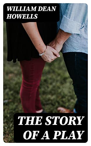 The Story of a Play: A Novel by William Dean Howells | Goodreads