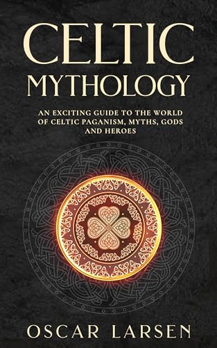 Celtic Mythology: An Exciting Guide to the World of Celtic Paganism ...