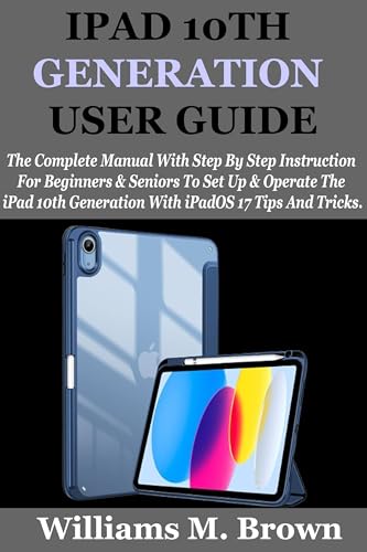 IPAD 10TH GENERATION USER GUIDE: The Complete Manual With Step By Step ...