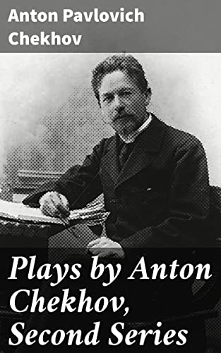 Plays by Anton Chekhov, Second Series: Captivating Drama and Timeless ...