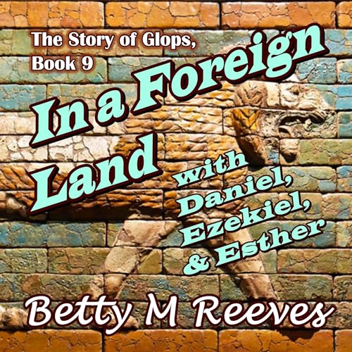 In a Foreign Land with Daniel, Ezekiel, & Esther: The Story of Glops ...