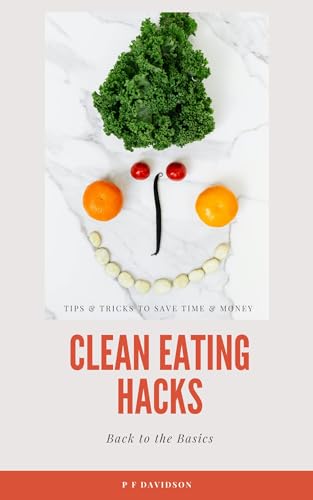 Clean Eating Hacks: Back to the Basics by P F Davidson | Goodreads
