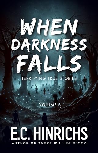 When Darkness Falls: Terrifying True Stories: Volume 3 by E.C. Hinrichs | Goodreads