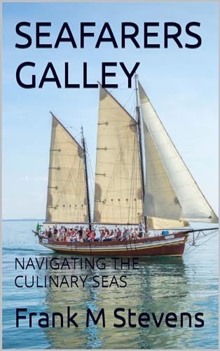SEAFARERS GALLEY: NAVIGATING THE CULINARY SEAS by Frank M Stevens ...