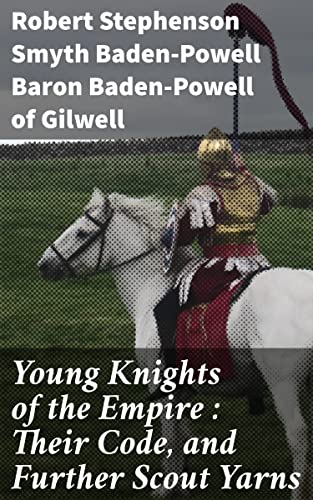 Young Knights of the Empire : Their Code, and Further Scout Yarns ...
