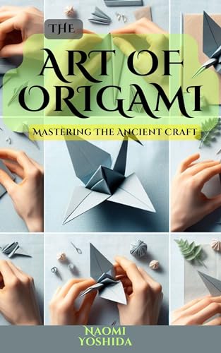 THE ART OF ORIGAMI: Mastering The Ancient Craft by Naomi Yoshida ...