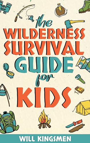 The Wilderness Survival Guide for Kids: How to Make Shelters, Build a ...