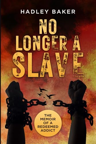 No Longer a Slave: The Memoir of a Redeemed Addict by Hadley Baker ...