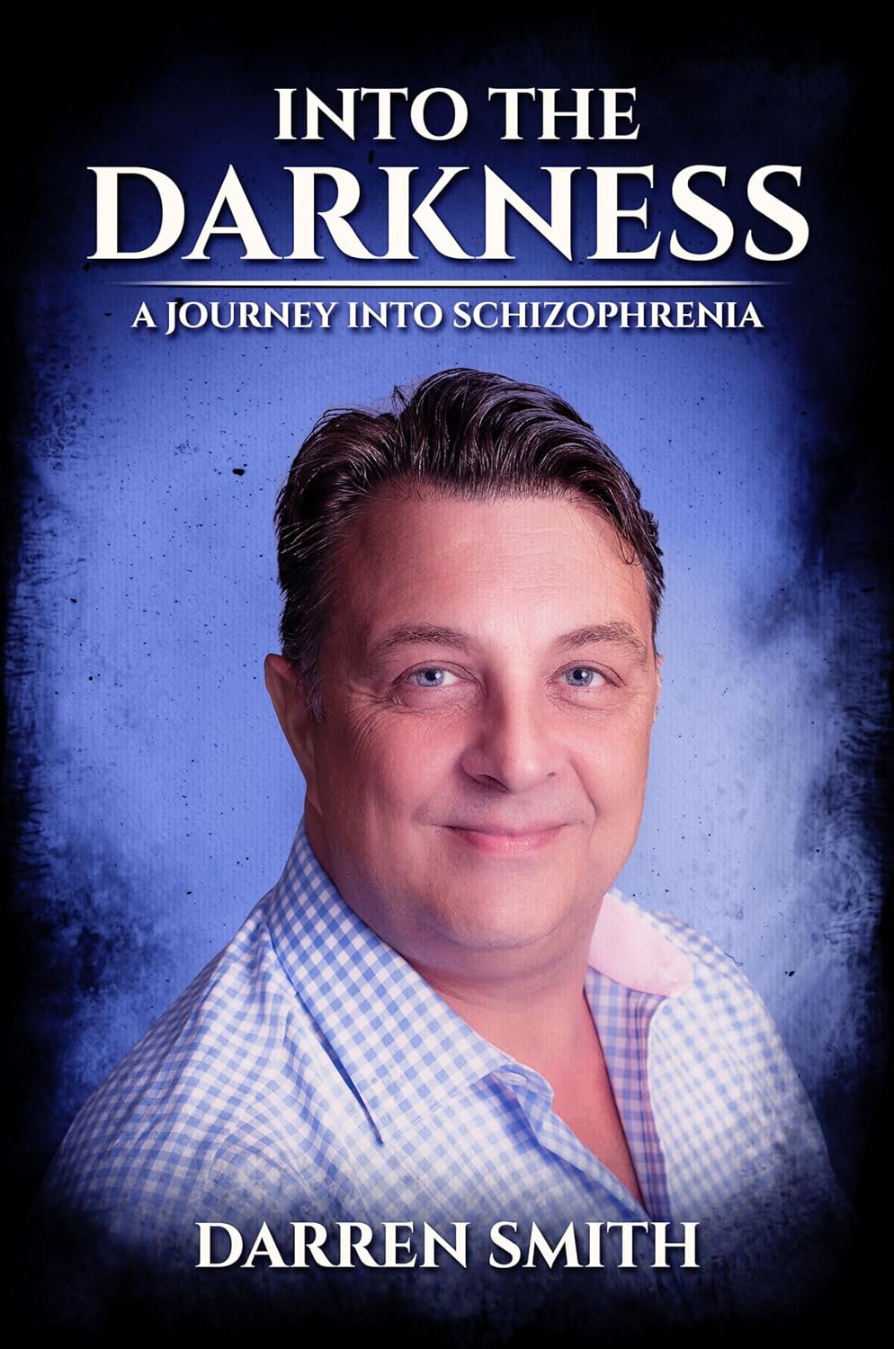 Into the Darkness: A Journey into Schizophrenia by Darren Smith | Goodreads