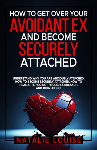 How to Get Over Your Avoidant Ex and Become Securely Attached ...