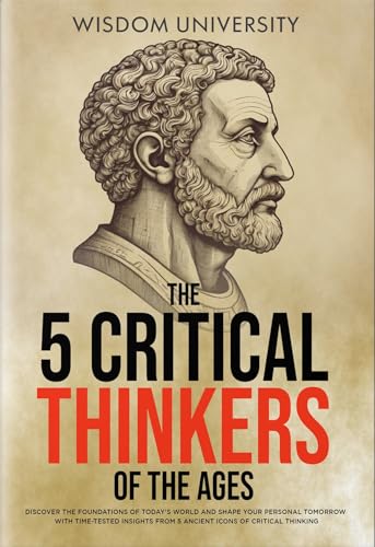 The 5 Critical Thinkers Of The Ages: Discover The Foundations Of Today ...