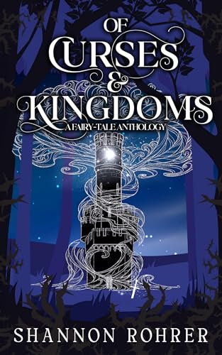 OF CURSES & KINGDOMS: A FAIRY-TALE ANTHOLOGY by Shannon Rohrer | Goodreads