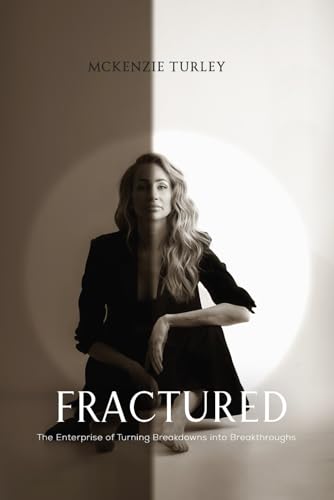 Fractured: The Enterprise of Turning Breakdowns into Breakthroughs by McKenzie Turley | Goodreads