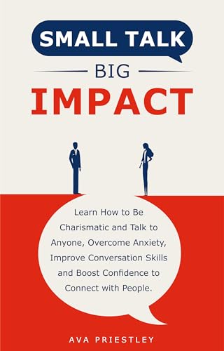 Small Talk Big Impact: Learn How to Be Charismatic and Talk to Anyone ...