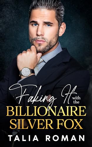 Faking It With The Billionaire Silver Fox: An Off-Limits Alpha Boss Romance by Talia Roman ...