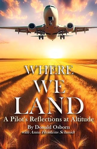 Where We Land: A Pilot's Reflections at Altitude by Donald Osborn ...