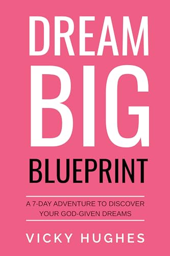 Dream Big Blueprint: A 7-Day Adventure To Discover Your God-Given Dreams by Vicky Hughes | Goodreads