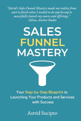 SALES FUNNEL MASTERY: Your Step-by-Step Blueprint to Launching Your ...