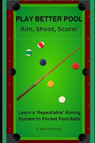 Play Better Pool: Aim, Shoot, Score! Learn a Repeatable Aiming System ...