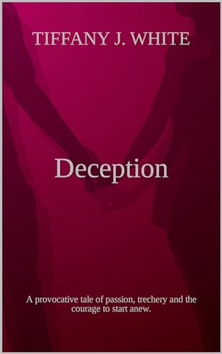 Deception: A provocative tale of passion, treachery and the courage to ...