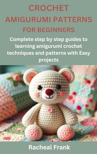CROCHET AMIGURUMI PATTERNS FOR BEGINNERS: Complete step by step guides ...