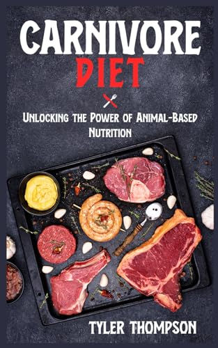 Carnivore Diet: Unlocking The Power of Animal-Based Nutrition by Tyler ...