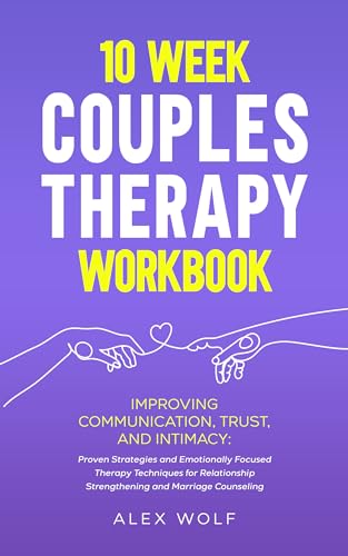 10 Week Couples Therapy Workbook: Improving Communication, Trust, and Intimacy: Proven ...