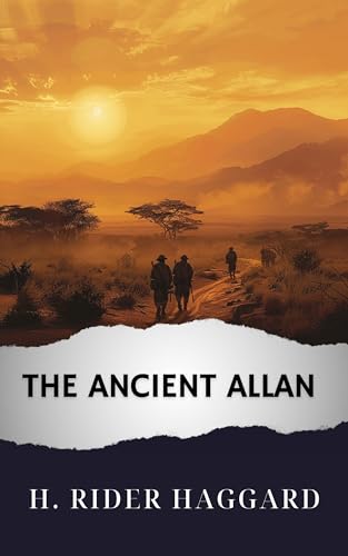 The Ancient Allan (Annotated): The Original Classic by H. Rider Haggard ...