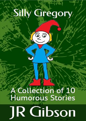 Silly Gregory : A Collection of 10 Humorous Stories by JR Gibson ...