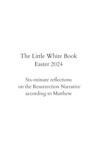 The Little White Book: Six-minute reflections on the Resurrection ...