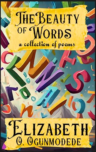 The Beauty of Words: A Collection of Poems by Elizabeth O Ogunmodede ...
