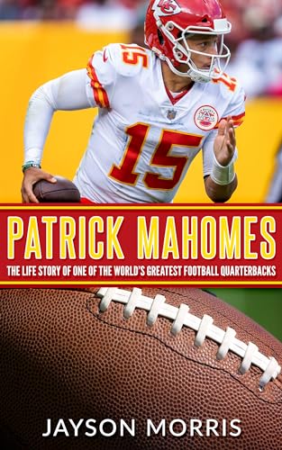 Patrick Mahomes: The Life Story of One of the World’s Greatest Football ...