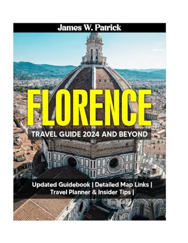 FLORENCE TRAVEL GUIDE 2024 AND BEYOND: Explore Culture, Hidden Gems ...