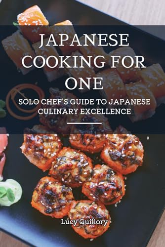 Japanese Cooking for One: Solo Chef's Guide to Japanese Culinary ...