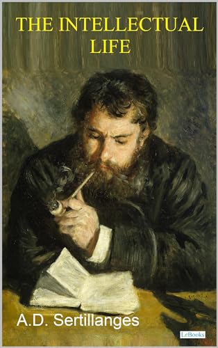 THE INTELLECTUAL LIFE, Its Spirit, Conditions, Methods - Sertillanges ...