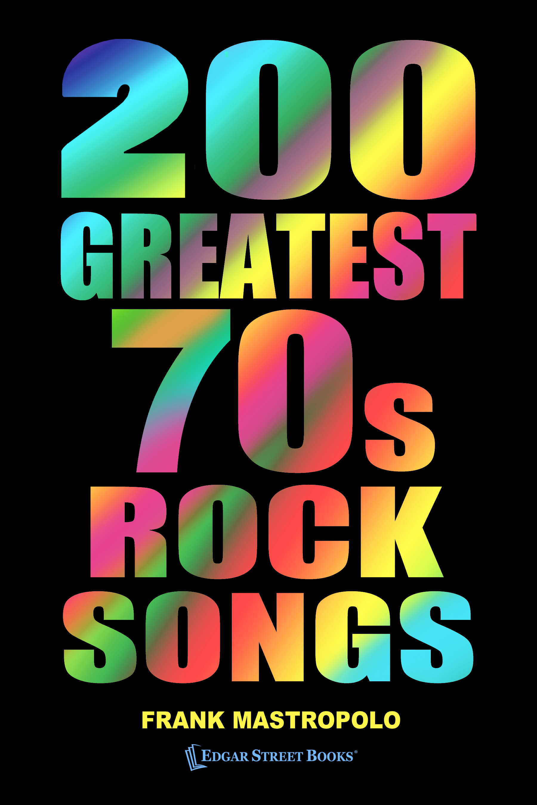 200 Greatest 70s Rock Songs: The Stories Behind the Music of the 1970s ...
