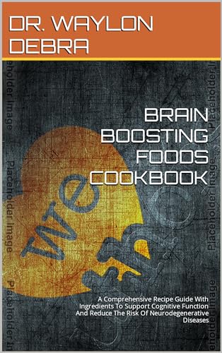 BRAIN BOOSTING FOODS COOKBOOK: A Comprehensive Recipe Guide With ...
