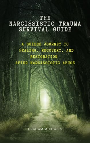 The Narcissistic Trauma Survival Guide: A Guided Journey to Healing, Recovery, and Restoration ...